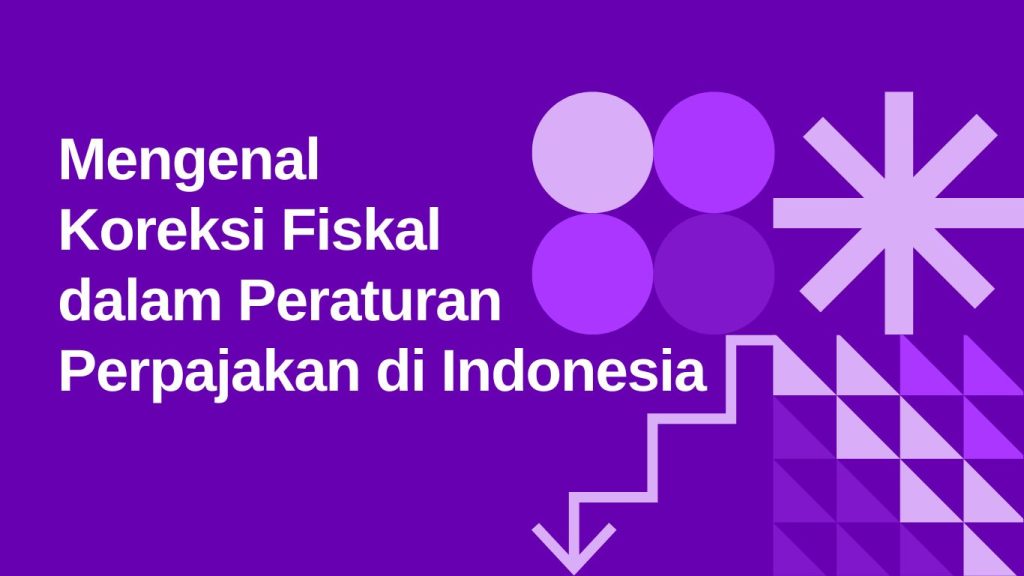 Mengenal Koreksi Fiskal dalam Peraturan Perpajakan di Indonesia - Pakar ...